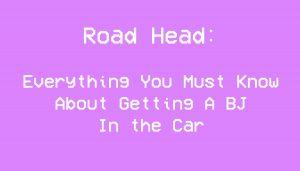 How To Get Road Head (A Complete Guide)